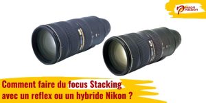 Comment faire du focus Stacking avec un reflex ou un hybride Nikon
