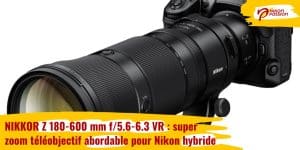 NIKKOR Z 180-600 mm f/5.6-6.3 VR : super zoom téléobjectif abordable pour Nikon hybride